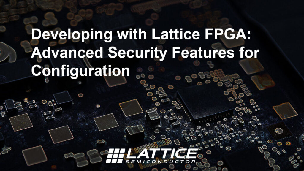 Developing With Lattice Fpga Advanced Security Features For Configuration Lattice Insights