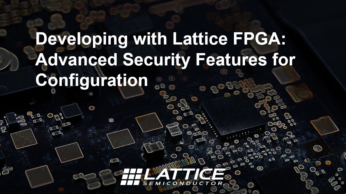 Developing With Lattice Fpga Advanced Security Features For